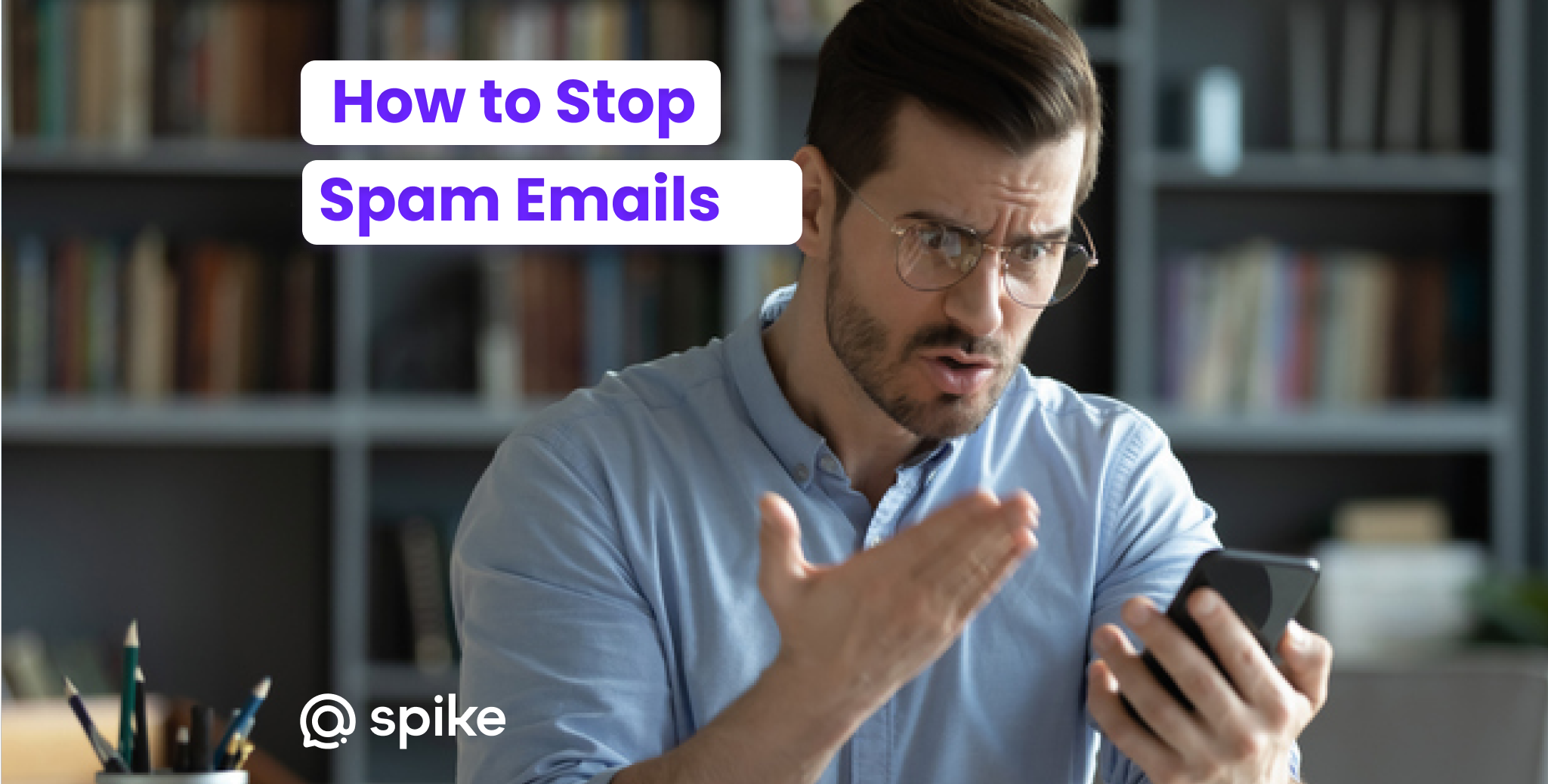 How to Stop Spam Emails: 7 Easy Fixes | Spike
